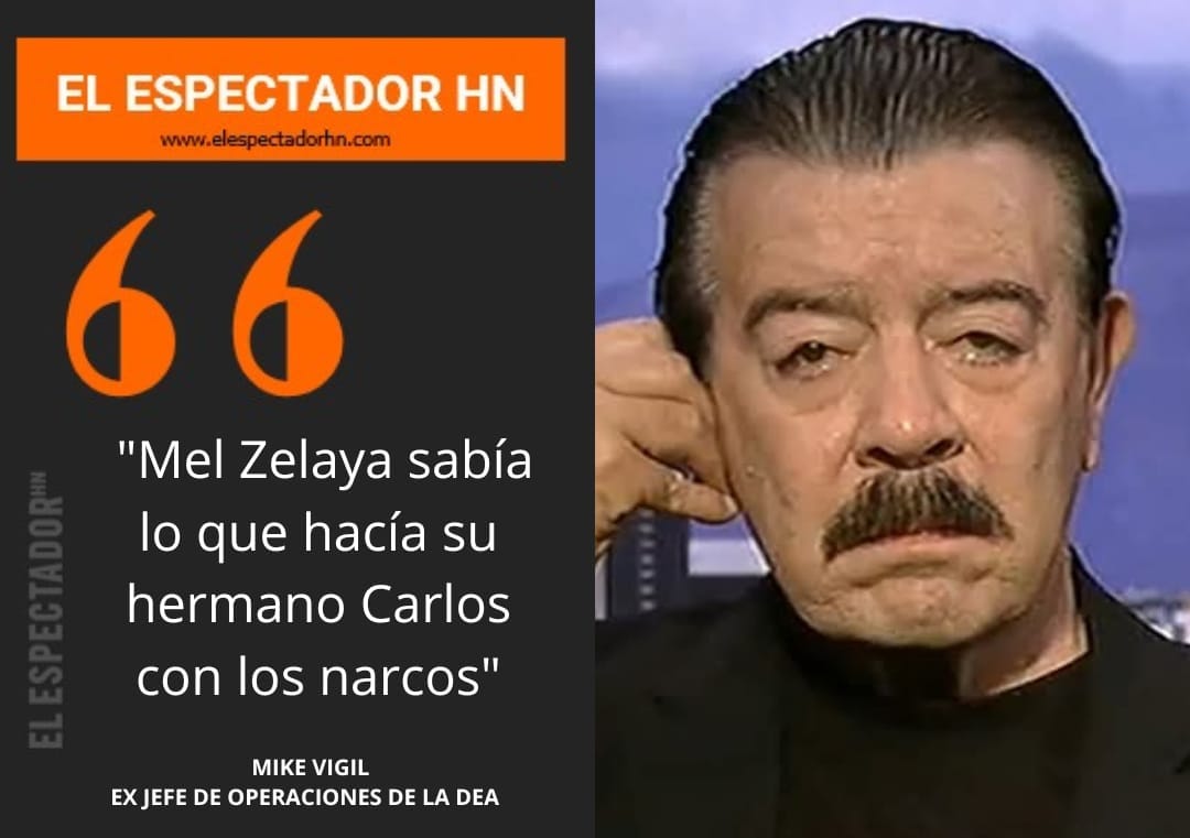 Mike Vigil: "Mel Zelaya Sabía Lo Que Hacía Su Hermano Carlos Con Los ...
